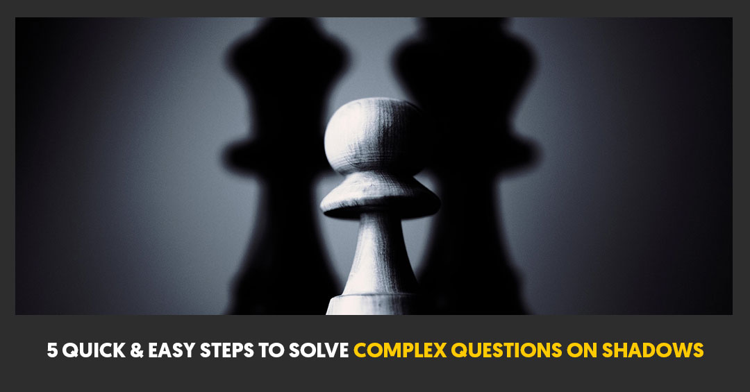 5 Quick & Easy Steps To Solve Complex Questions on Shadows