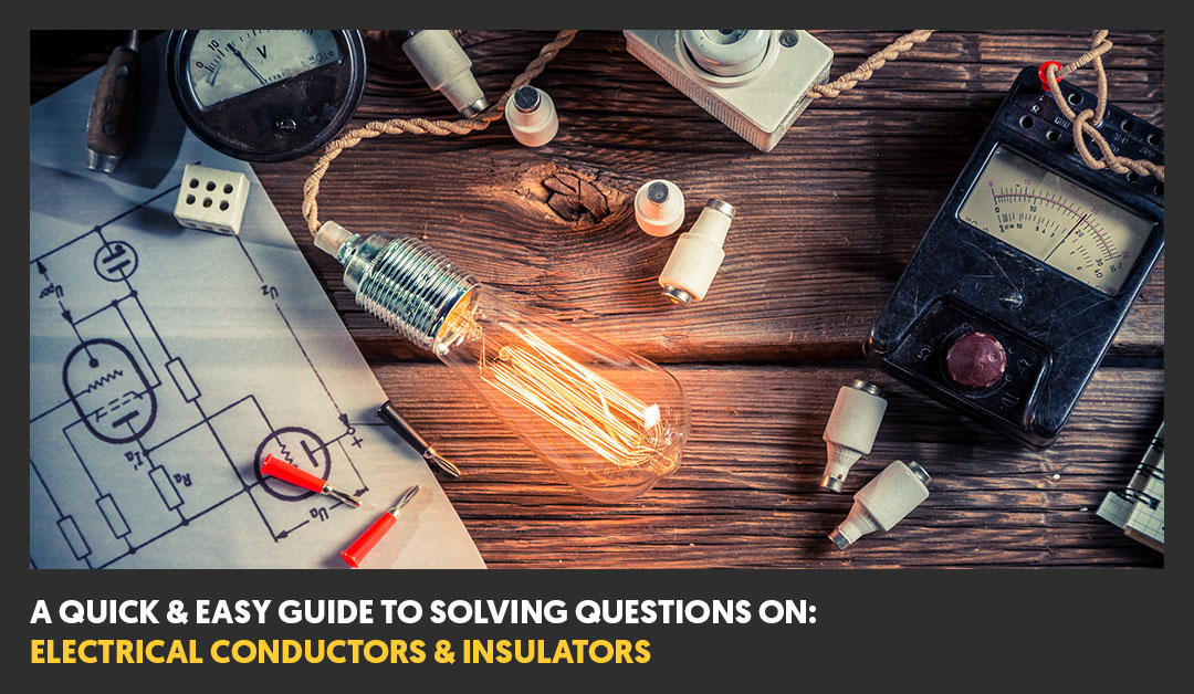 Guide to Solving Questions on Electrical Conductors & Insulators Easily