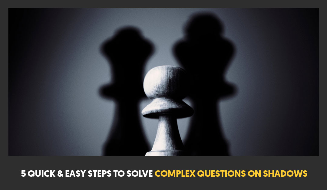 5 Quick & Easy Steps To Solve Complex Questions on Shadows
