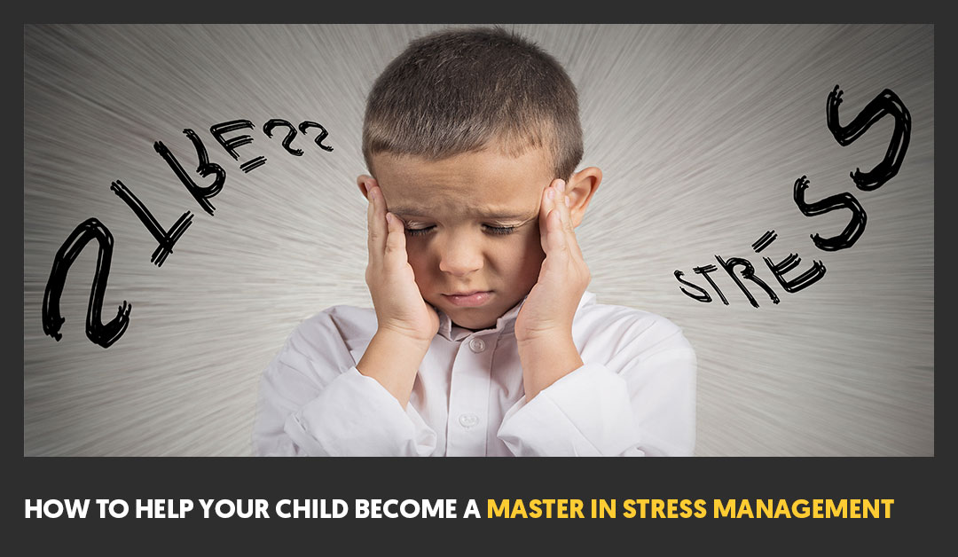 How To Help Your Child Become A Master in Stress Management - Primary ...