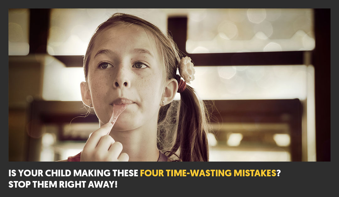 Is Your Child Make These 11 Time-wasting Mistakes? Stop Them Right Away!