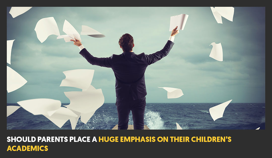 Should Parents Place A Huge Emphasis On Their Children's Academics ...